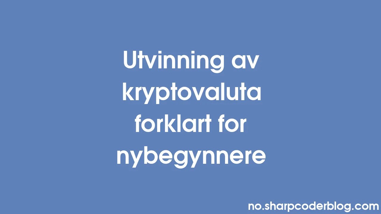 Utvinning Av Kryptovaluta Forklart For Nybegynnere Sharp Coder Blog