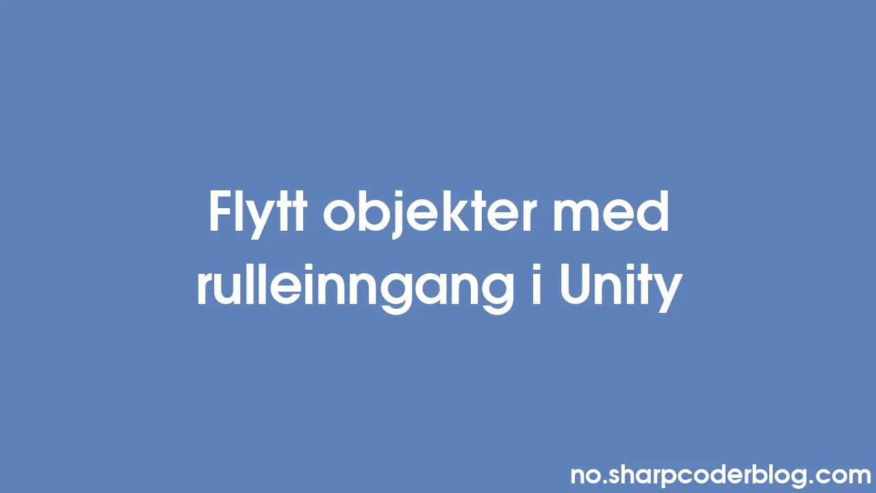Flytt Objekter Med Rulleinngang I Unity Sharp Coder Blog