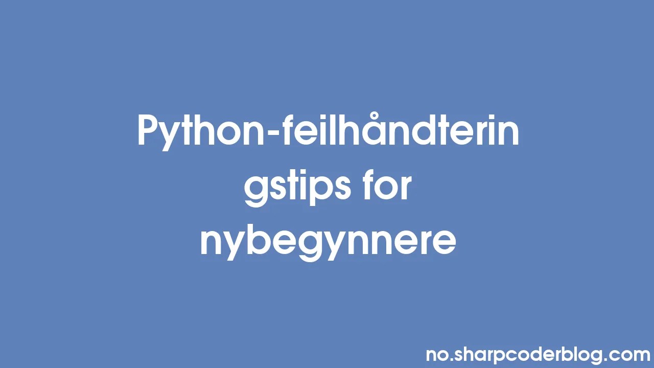 Python Feilhåndteringstips For Nybegynnere Sharp Coder Blog