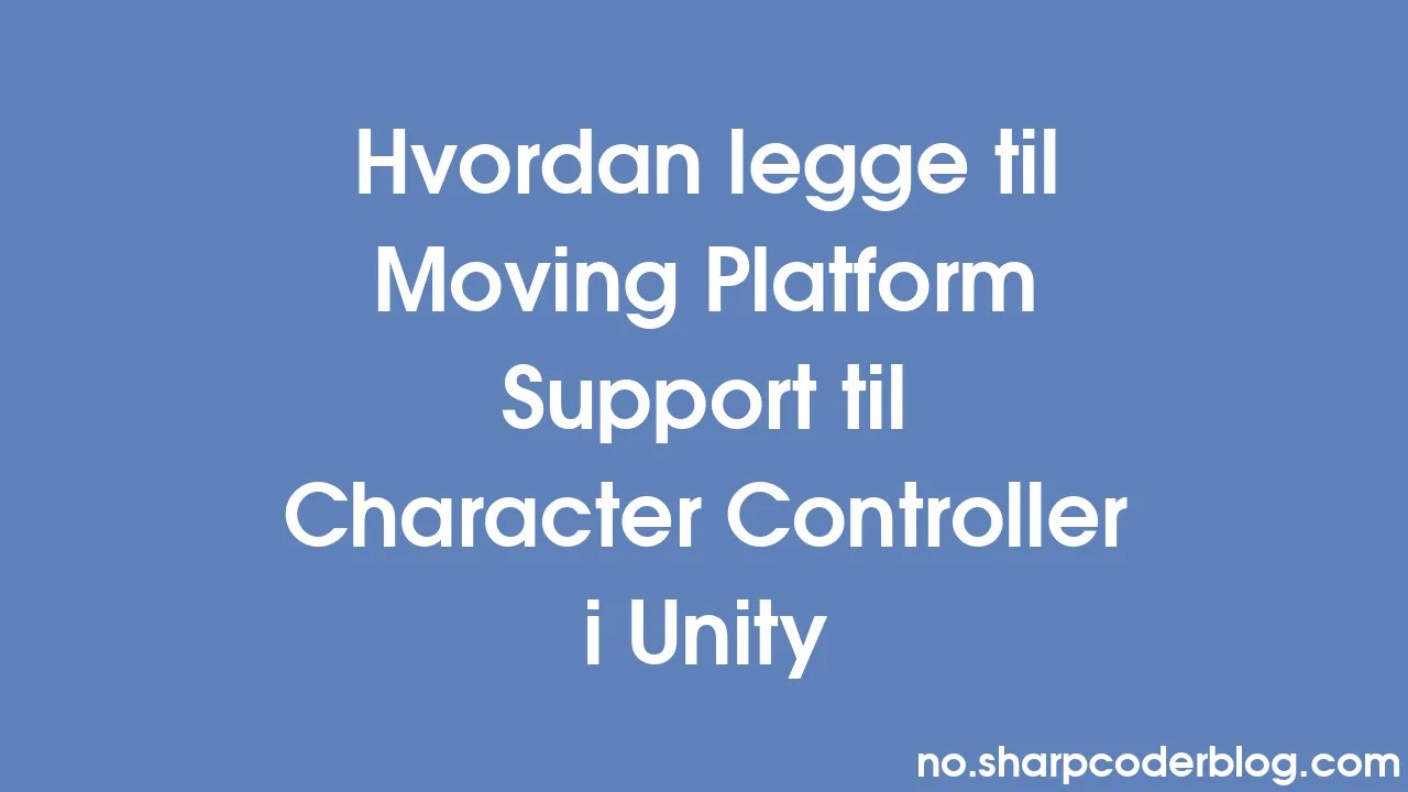 Hvordan Legge Til Moving Platform Support Til Character Controller I
