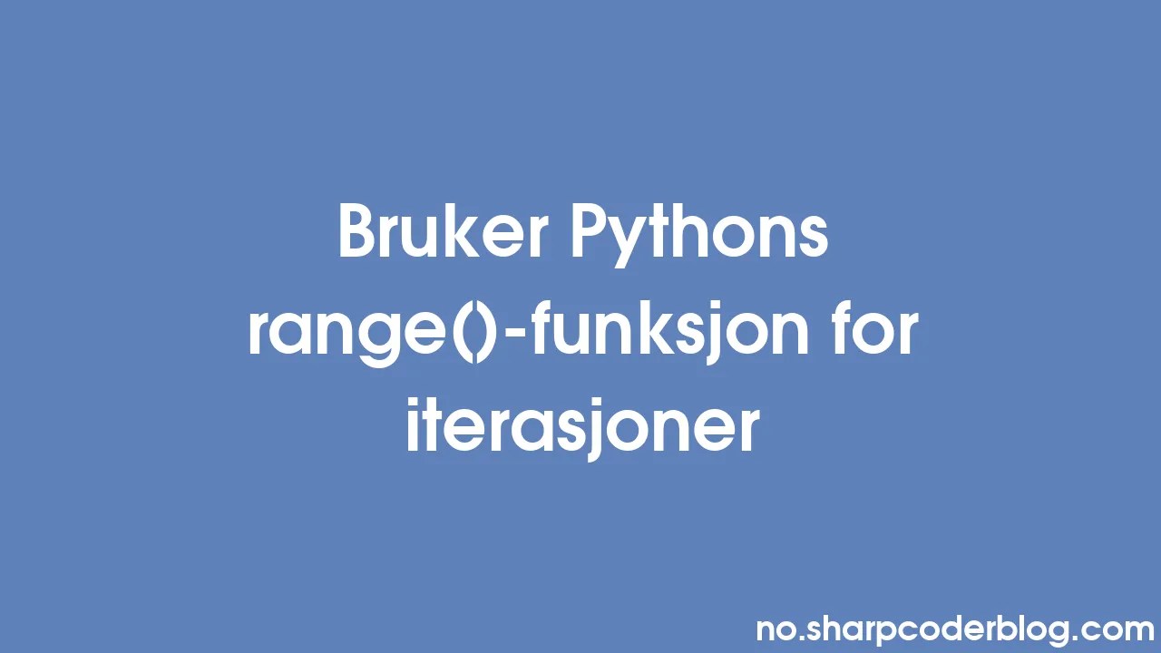Bruker Pythons Range Funksjon For Iterasjoner Sharp Coder Blog