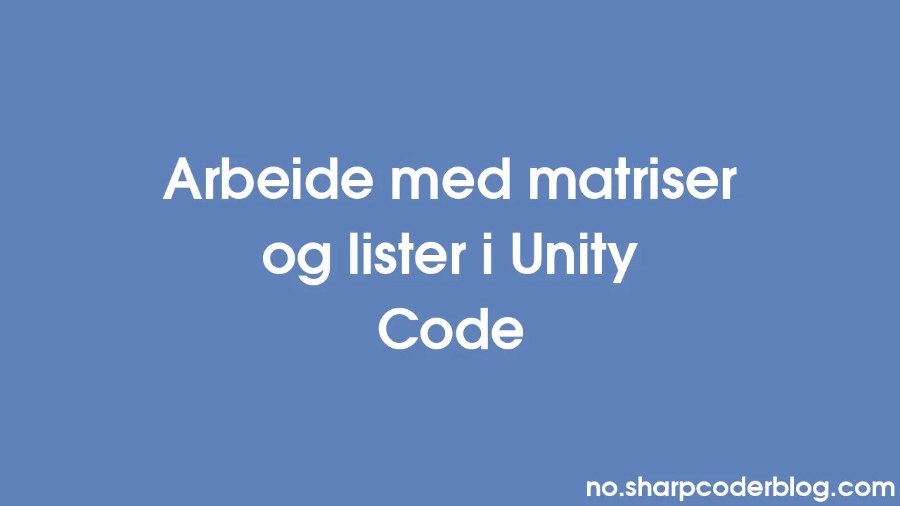 Arbeide Med Matriser Og Lister I Unity Code Sharp Coder Blog