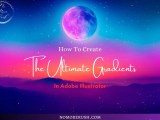 How To Create The Ultimate Gradients In Adobe Illustrator