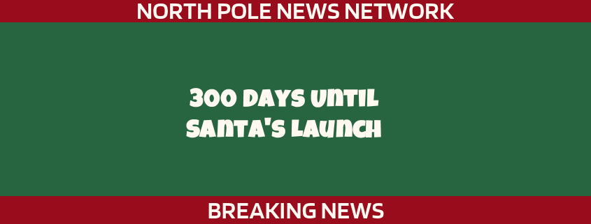 300 Days Until Santa's Launch - North Pole Flight Command