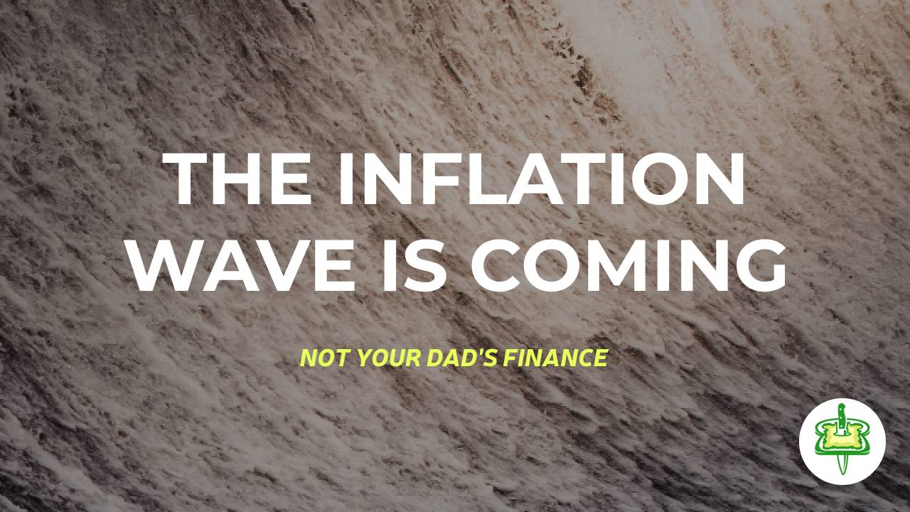 The Inflation Wave is Coming: Seek Shelter Now - Not Your Dad's Finance