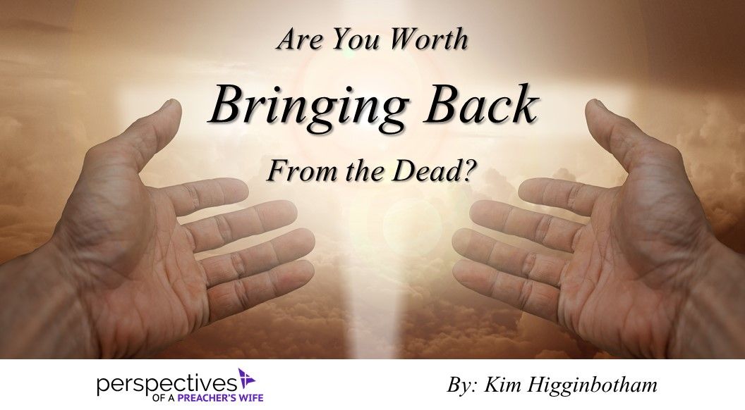Are You Worth Bringing Back from the Dead? – Perspectives of a Bondservant