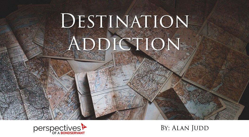 Destination Addiction – Perspectives of a Bondservant