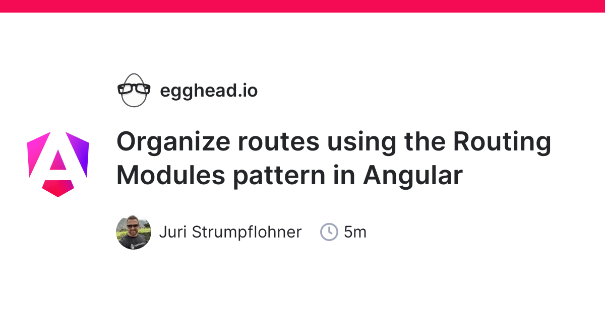 Organize Routes Using The Routing Modules Pattern In Angular Egghead Io