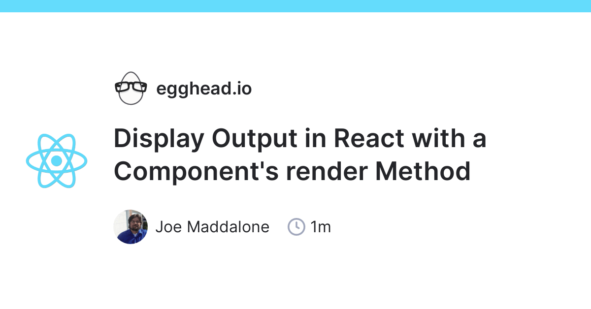 Display Output In React With A Component S Render Method Egghead Io