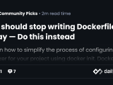 You Should Stop Writing Dockerfiles Today Do This Instead Daily Dev