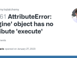Attributeerror Engine Object Has No Attribute Execute Issue