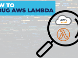 How To Debug Aws Lambda A Detailed Overview Open Up The Cloud