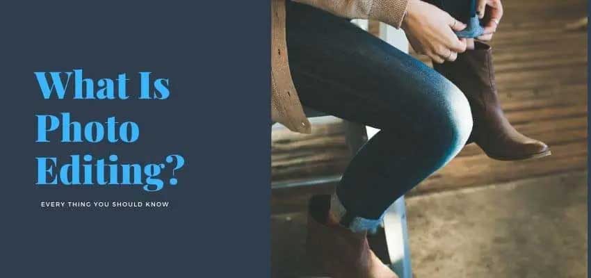 What Is Photo Editing : An Easy Definition, Types, Using Features (2022)