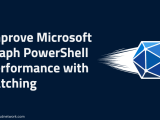 Improve Microsoft Graph Powershell Performance With Batching