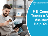9 Ecommerce Trends A Virtual Assistant Can Help You With