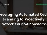 Leveraging Automated Code Scanning To Proactively Protect Your Sap Systems