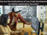 Implications Of Low Code Development On Mobile App Security