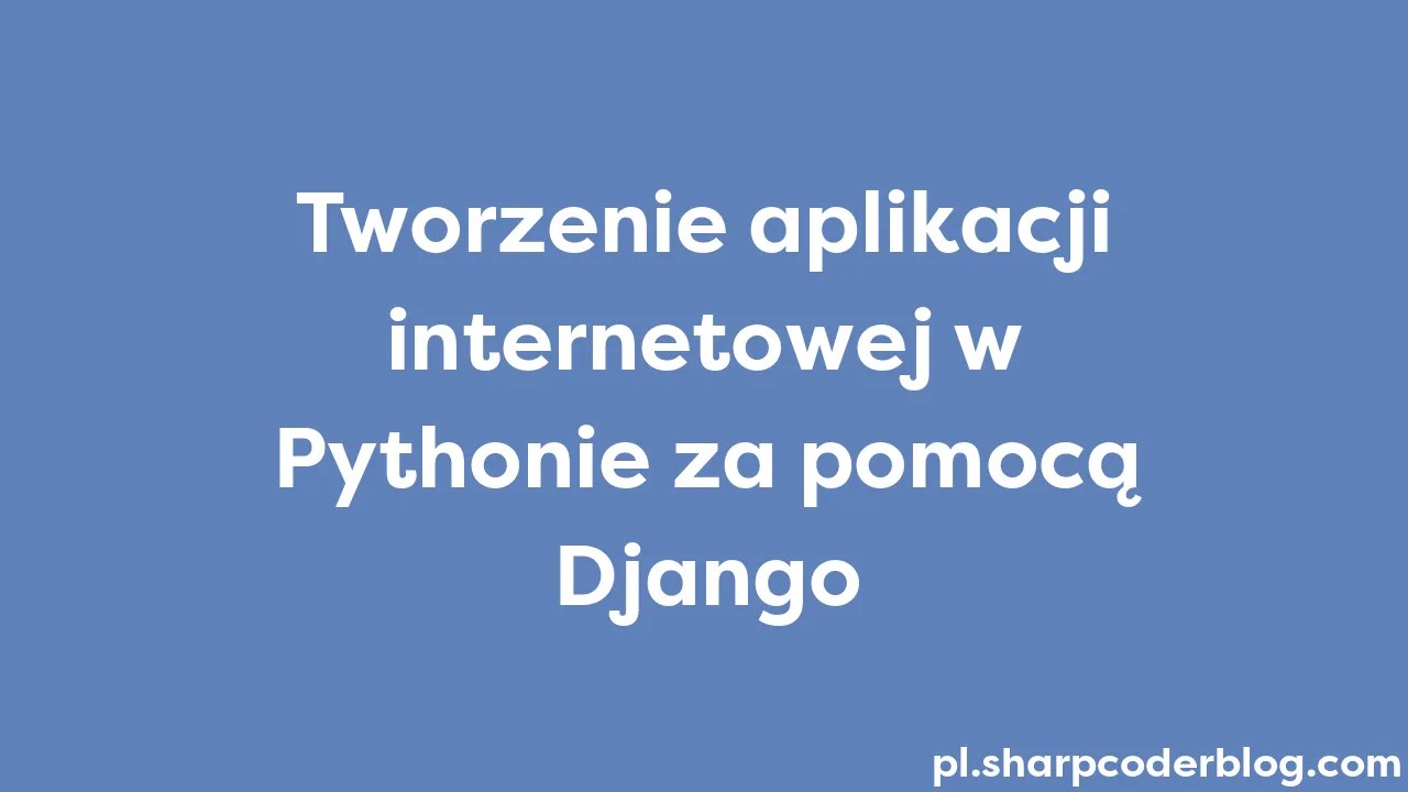 Tworzenie Aplikacji Internetowej W Pythonie Za Pomocą Django Sharp