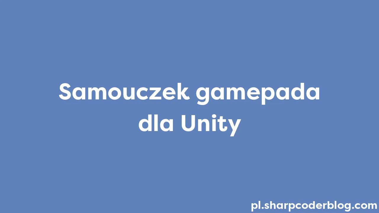 Samouczek Gamepada Dla Unity Sharp Coder Blog