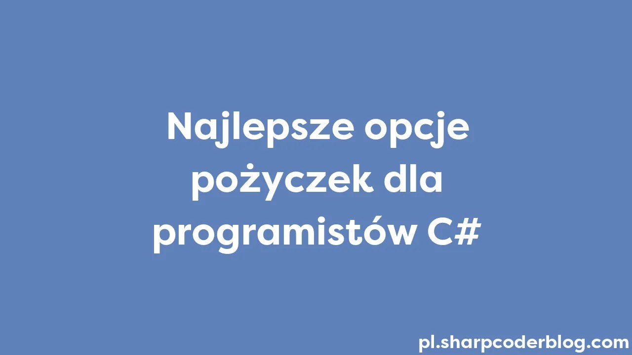 Najlepsze Opcje Pożyczek Dla Programistów C Sharp Coder Blog