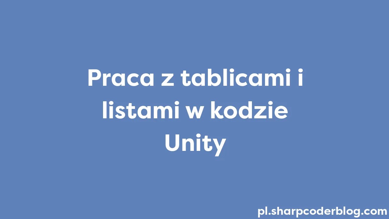 Praca Z Tablicami I Listami W Kodzie Unity Sharp Coder Blog