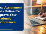 How Assignment Help Online Boosts Academic Performance