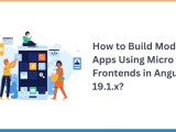 How To Build Modular Apps Using Micro Frontends In Angular 19 1 X
