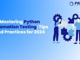 Python Automation Testing Tips And Practices For 2024