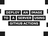 How To Deploy A Docker Image To A Server Using Github Actions