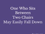 One Who Sits Between Two Chairs Proverbsy