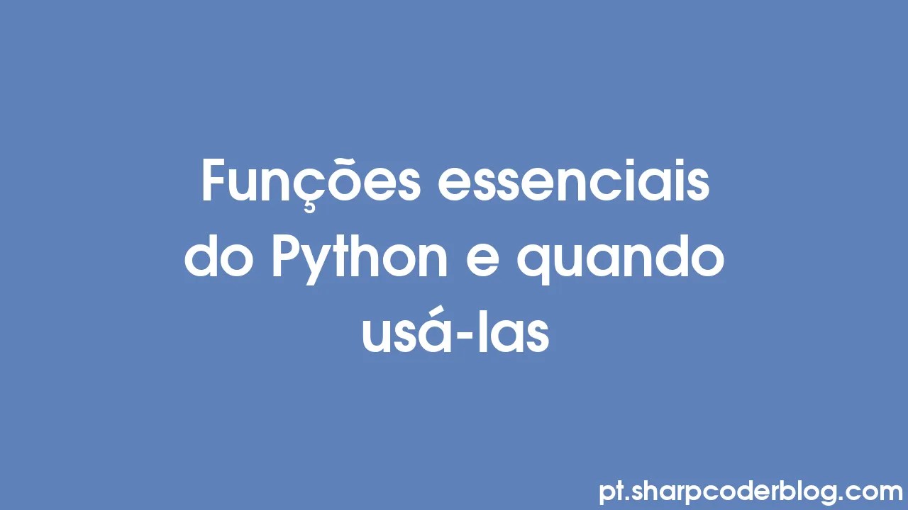 Funções Essenciais Do Python E Quando Usá Las Sharp Coder Blog