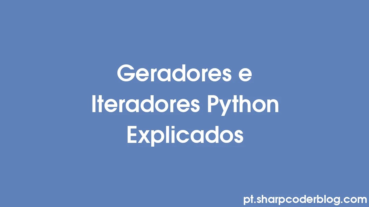 Geradores E Iteradores Python Explicados Sharp Coder Blog