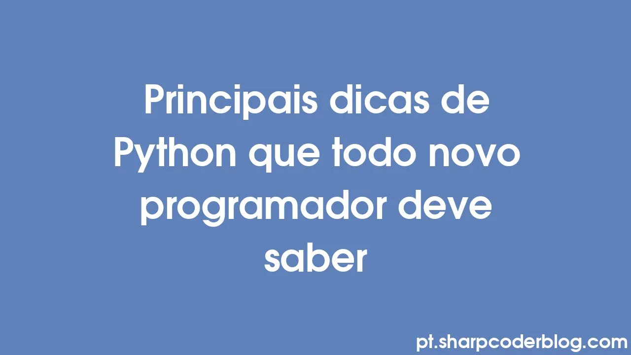 Principais Dicas De Python Que Todo Novo Programador Deve Saber Sharp