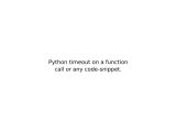 Python Timeout On A Function Call Or Any Code Snippet