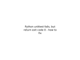 Python Unittest Fails But Return Exit Code 0 How To Fix