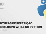 Estruturas De Repetição Usando Loops While No Python