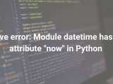 Solving Error Module Datetime Has No Attribute Now In Python