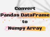 Convert Pandas Dataframe To Numpy Array