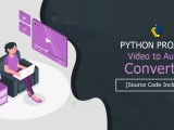 Python Video To Audio Converter Project With Source Code Python Geeks