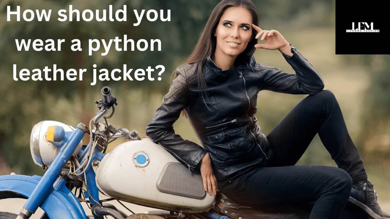 How Should You Wear A Python Leather Jacket Python Jacket By Lfm