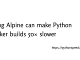 Using Alpine Can Make Python Docker Builds 50 Slower