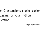 When C Extensions Crash Easier Debugging For Your Python Application