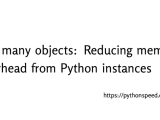 Too Many Objects Reducing Memory Overhead From Python Instances