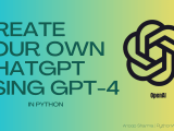 Creating Your Own Chatgpt A Step By Step Guide Using Gpt 4 In Python