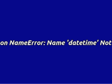 Fix Python Nameerror Name Datetime Not Defined