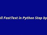 Install Fasttext In Python Step By Step