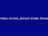 Python Httpx Stream Bytes Guide Stream Bytes
