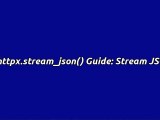 Python Httpx Stream Json Guide Stream Json Data