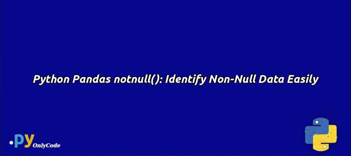 Python Pandas notnull(): Identify Non-Null Data Easily