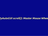 Python Pyautogui Scroll Master Mouse Wheel Control